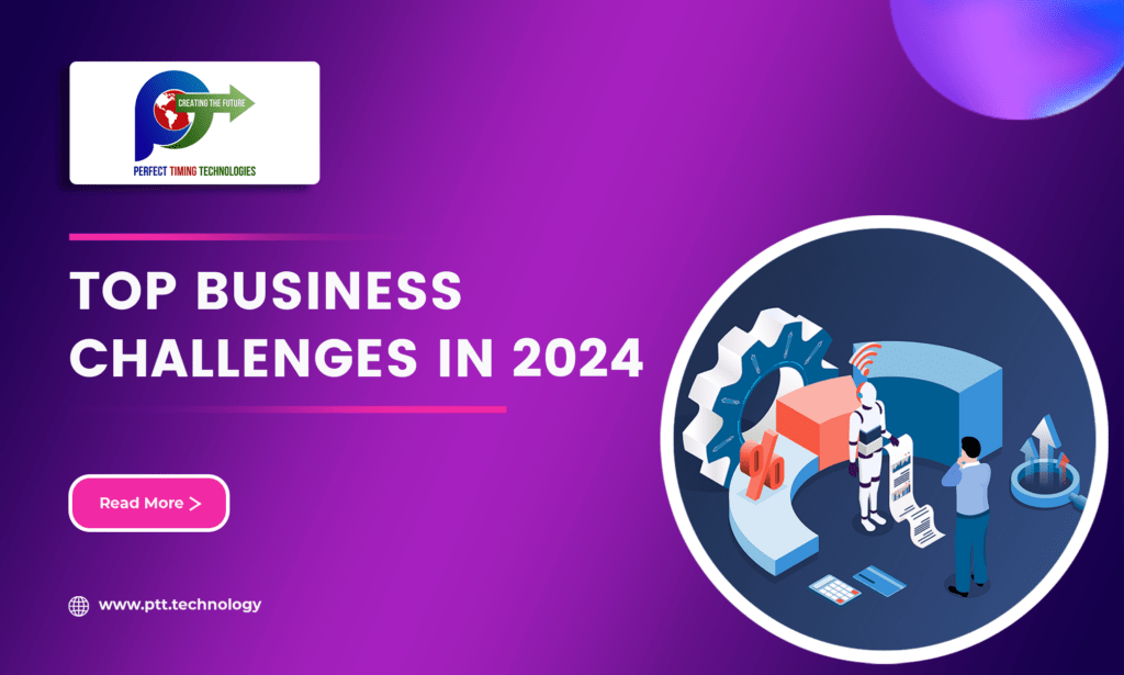 TOP BUSINESS CHALLENGES IN 2024 – Perfect Timing Technologies (PTT)